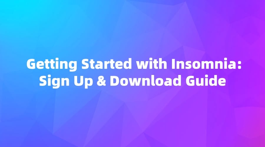 Getting Started with Insomnia: Sign Up & Download Guide Getting Started with Insomnia: Sign Up & Download Guide