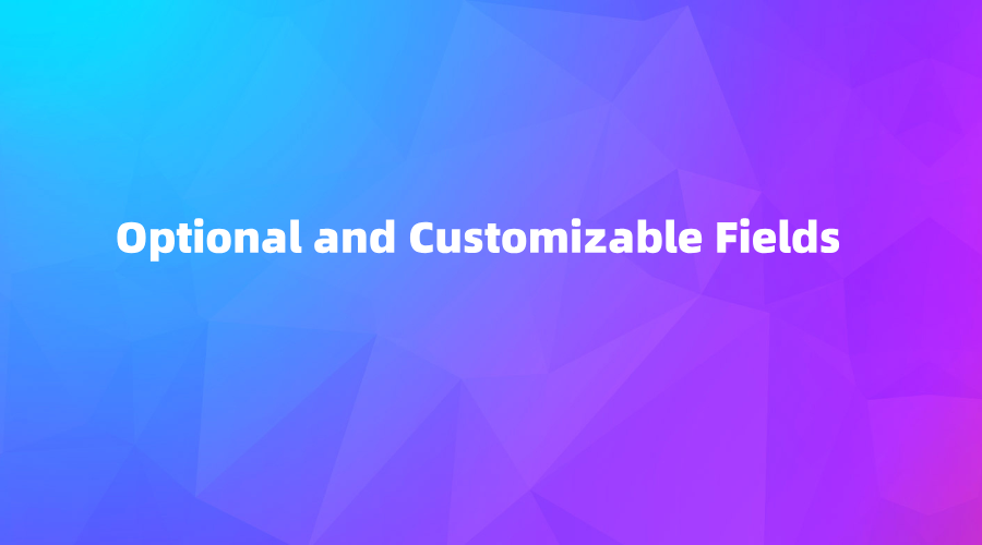 What Does "Optional and Customizable Fields" Mean?