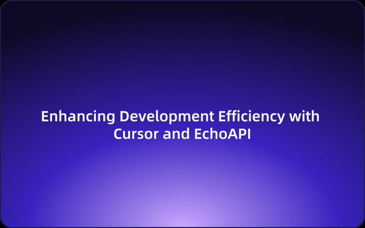 Enhancing Development Efficiency with Cursor and EchoAPI Enhancing Development Efficiency with Cursor and EchoAPI