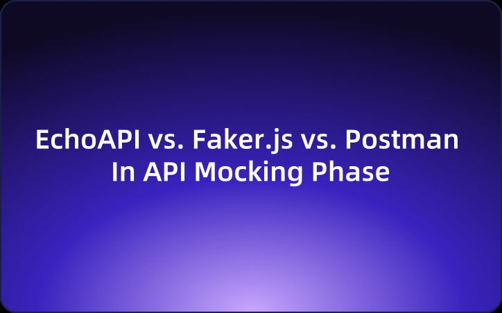 EchoAPI vs. Faker.js vs. Postman In API Mocking Phase: Why EchoAPI is the Clear Winner