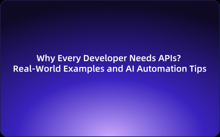 Why Every Developer Needs APIs? Real-World Examples and AI Automation Tips