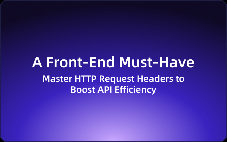 A Front-End Must-Have: Master HTTP Request Headers to Boost API Efficiency
