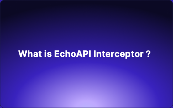 What Is Echoapi Interceptor And How To Use Echoapi Interceptor?