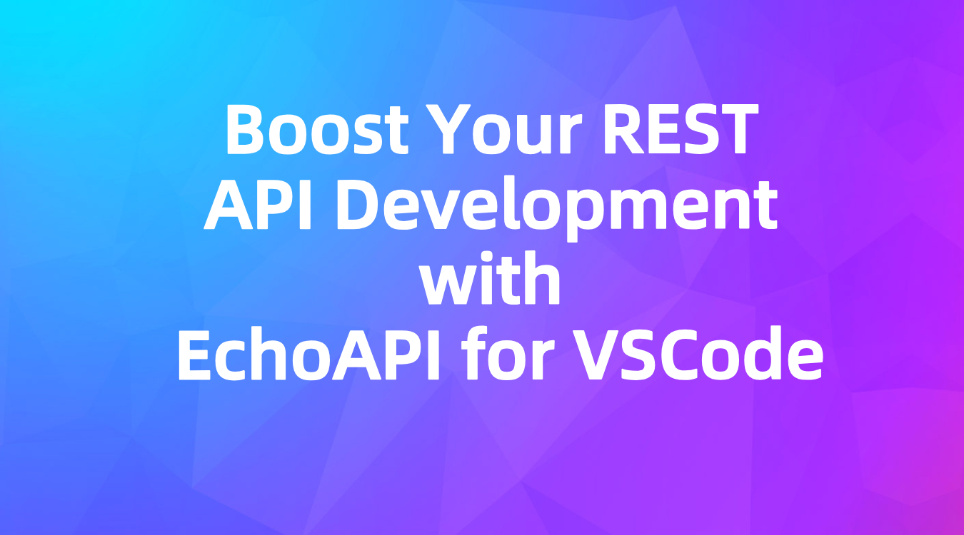 Boost Your REST API Development with EchoAPI for VSCode Boost Your REST API Development with EchoAPI for VSCode