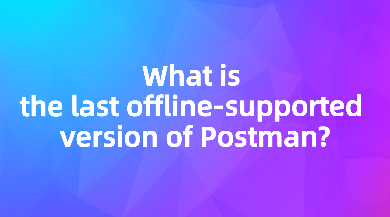 What Is The Last Offline Supported Version Of Postman