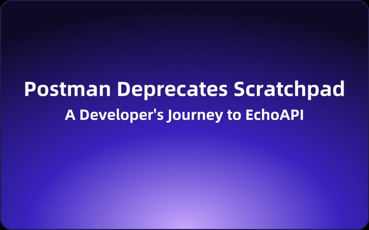 Postman Deprecates Scratchpada Developers Journey To Echoapi