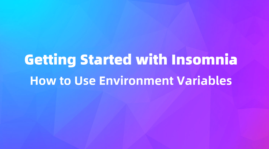 Getting Started with Insomnia: How to Use Environment Variables