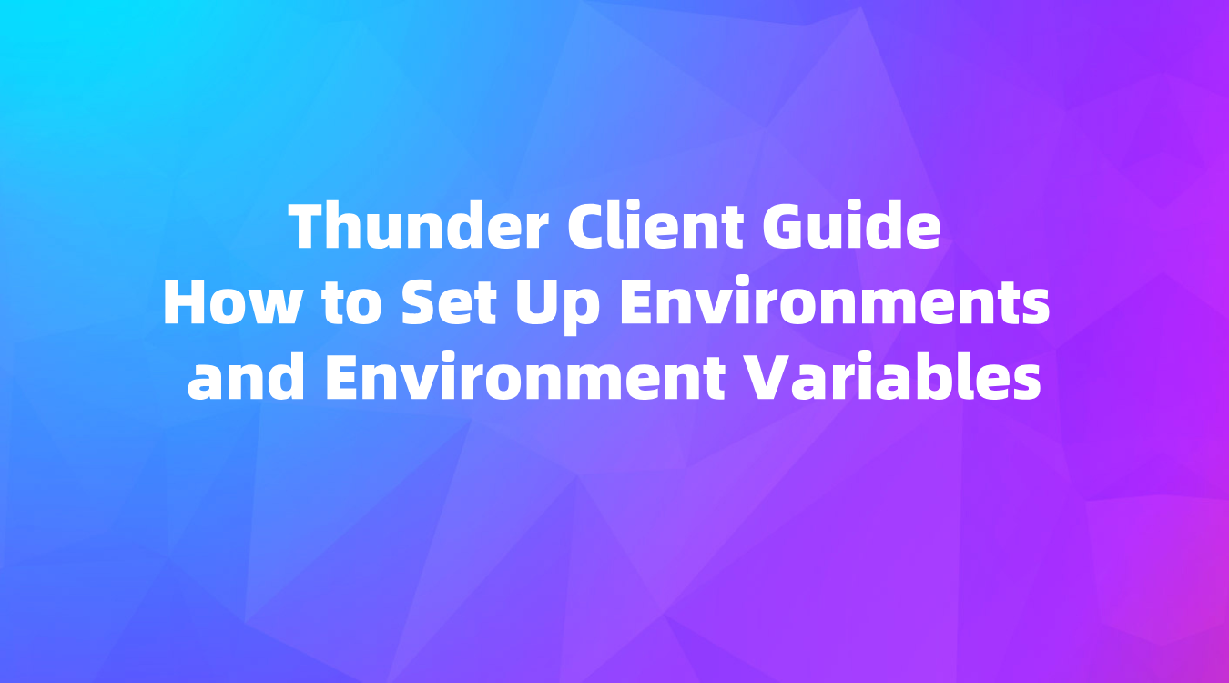 Thunder Client Guide: How to Set Up Environments and Environment Variables
