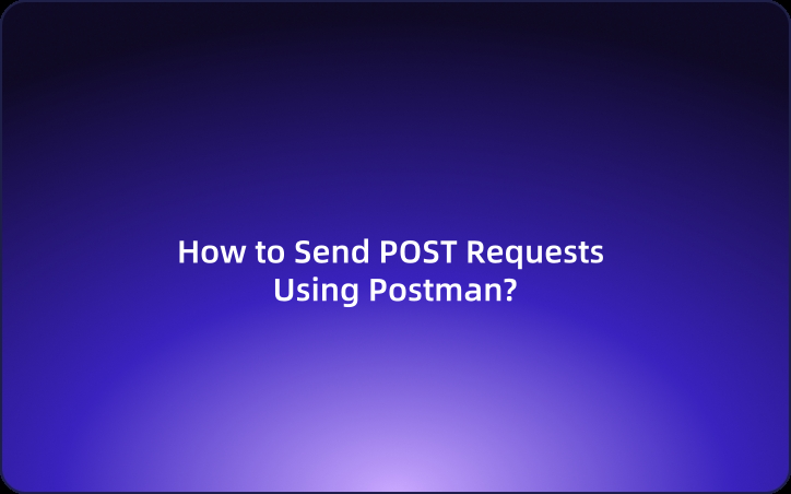 How to Send POST Requests Using Postman?