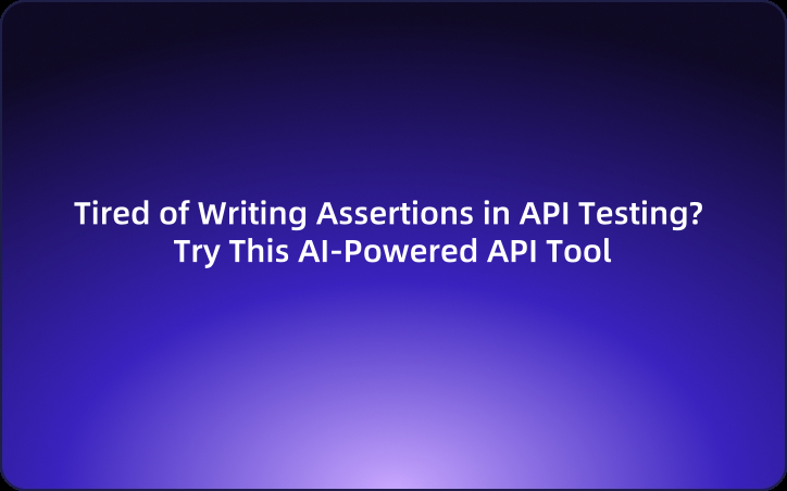 Tired of Writing Assertions in API Testing? Try This AI-Powered API Tool