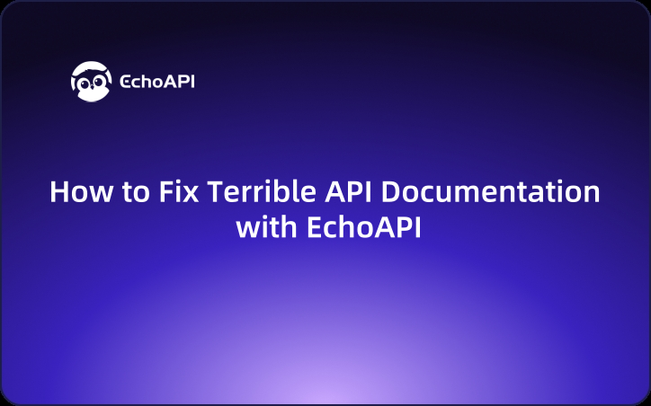 How to Fix Terrible API Documentation with EchoAPI