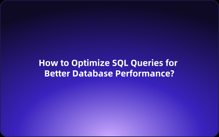 How to Optimize SQL Queries for Better Database Performance? How to Optimize SQL Queries for Better Database Performance?