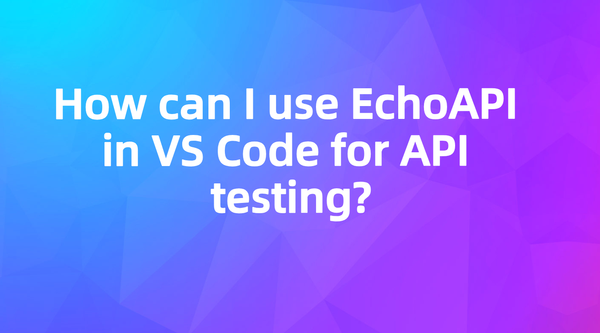 How can I use EchoAPI in VS Code for API testing?