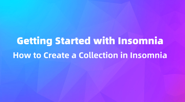 Getting Started with Insomnia: How to Create a Collection in Insomnia
