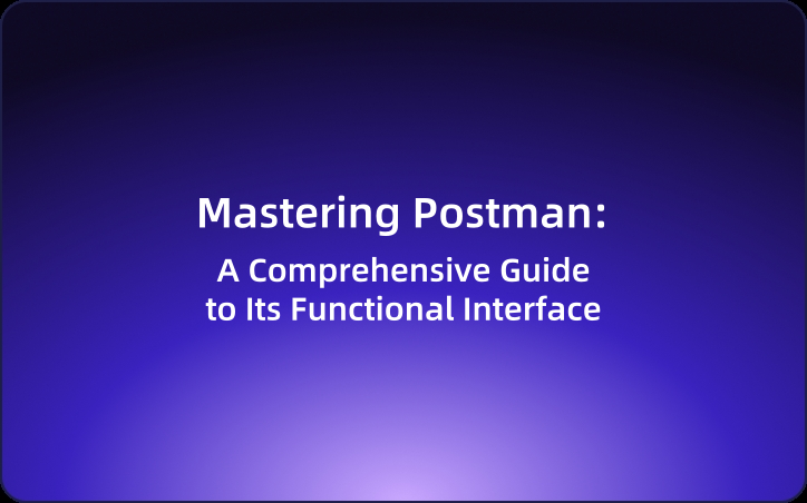 Mastering Postman: A Comprehensive Guide to Its Functional Interface Mastering Postman: A Comprehensive Guide to Its Functional Interface